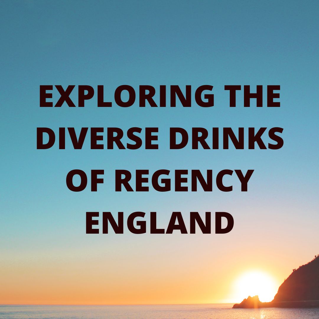 Exploring the diverse drinks of Regency England – Susan Walsh – Author